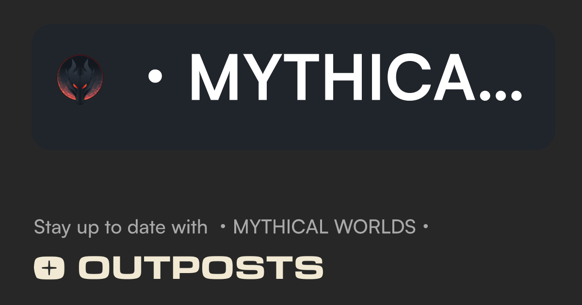 Explore ・MYTHICAL WORLDS・ on Outposts
